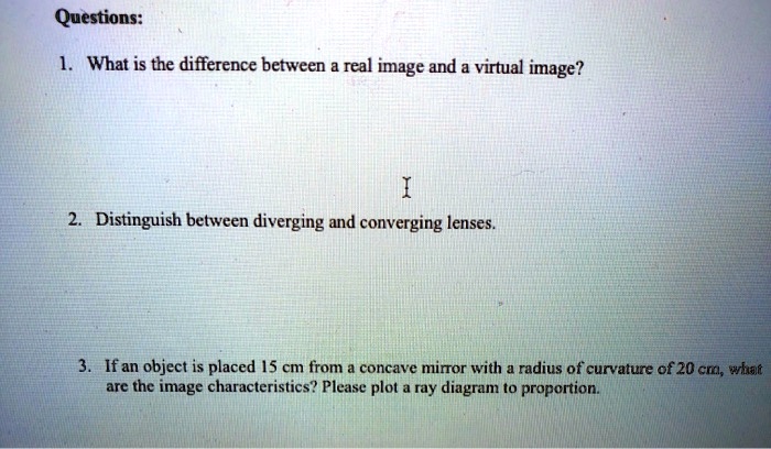 SOLVED: Questions: What is the difference between real image and a virtual image? Distinguish ...
