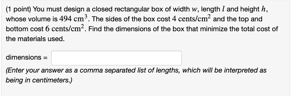 SOLVED: point) You must design a closed rectangular box of width W, length / and height h whose ...