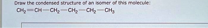 Draw the condensed structure of an isomer of this molecule: CH=CH-CH2-CH=CH-CH3