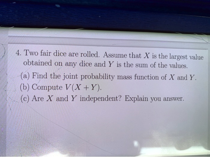 SOLVED: Two fair dice are rolled. Assume that X is the largest value ...