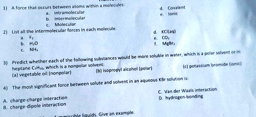 SOLVED: 1) A force that occurs between atoms within a molecules: Covalent Intramolecular lonlc ...