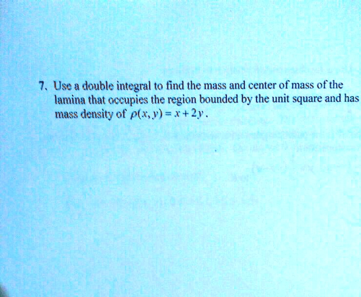 SOLVED: 7 Use a double integral t0 find the mass and center of mass of ...