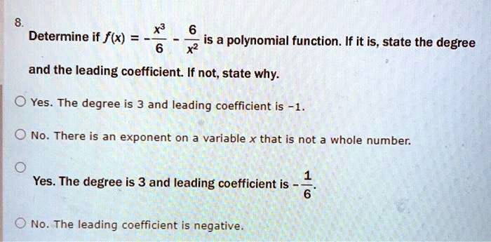 8. Determine if f(x) = -(x^3)/(6) - (6)/(x^2) is a polynomial function. If it is, state the ...
