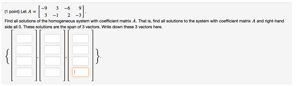 SOLVED: 9- point) Let A = Find all solutions of the homogeneous system ...