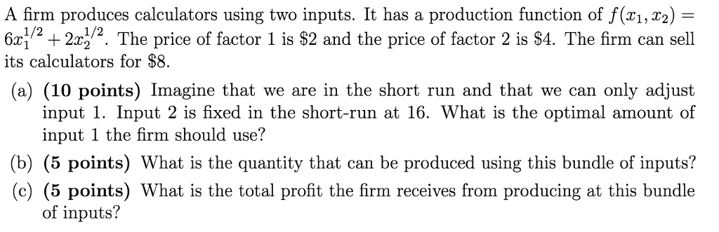 SOLVED: A firm produces calculators using two inputs. It has a production function of f(x1,x2 ...
