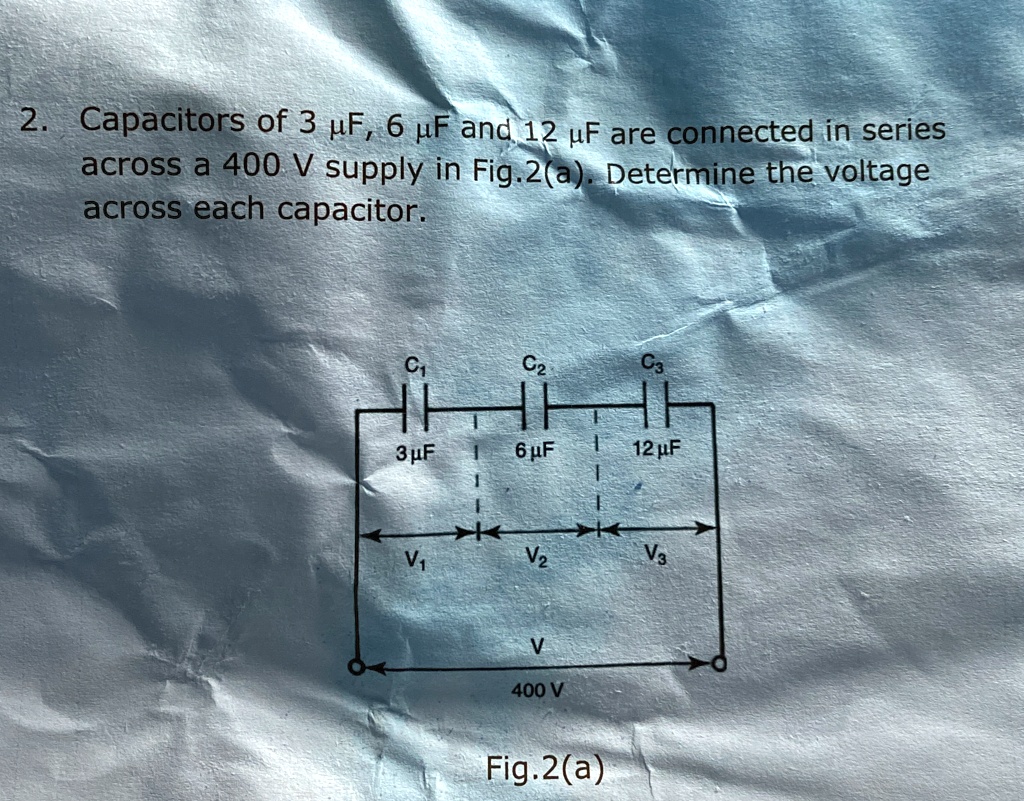 2. Capacitors of 3 µF, 6 µF and 12 µF are connected in series across a 400 V supply in Fig.2(a ...