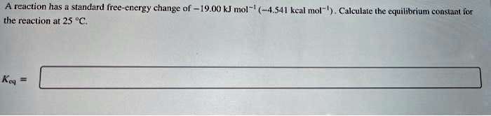 SOLVED: A reaction has a standard free-energy change of -19.00 kJ mol ...