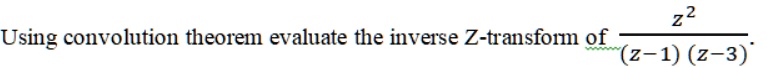 SOLVED: 'Using convolution theorem evaluate the inverse Z-transform of: 2