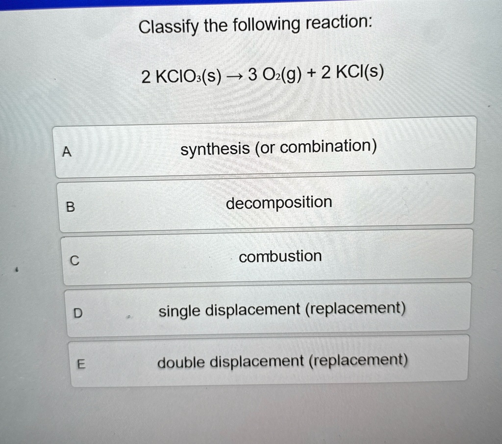classify the following reaction 2 kcio3s 3 o2g 2 kcis a synthesis or combination b decomposition ...