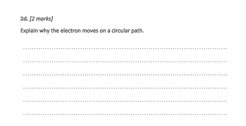 SOLVED: 2d. [2 marks] Explain why the electron moves on a circular path