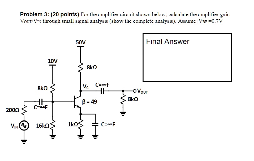 SOLVED: Problem 3: (20 points) For the amplifier circuit shown below, calculate the amplifier ...