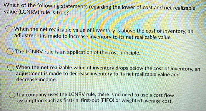 Which of the following statements regarding the lower of cost and net realizable value (LCNRV ...