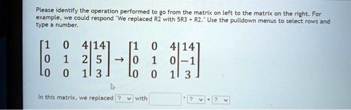 please identify the operation performed to go from the matrix on left ...
