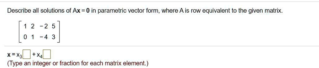 SOLVED:Describe all solutions of Ax = 0 in parametric vector form ...