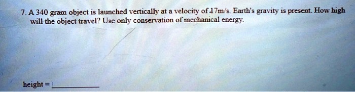 7. A 340 gram object is launched vertically at a velocity of 1.7m/s ...