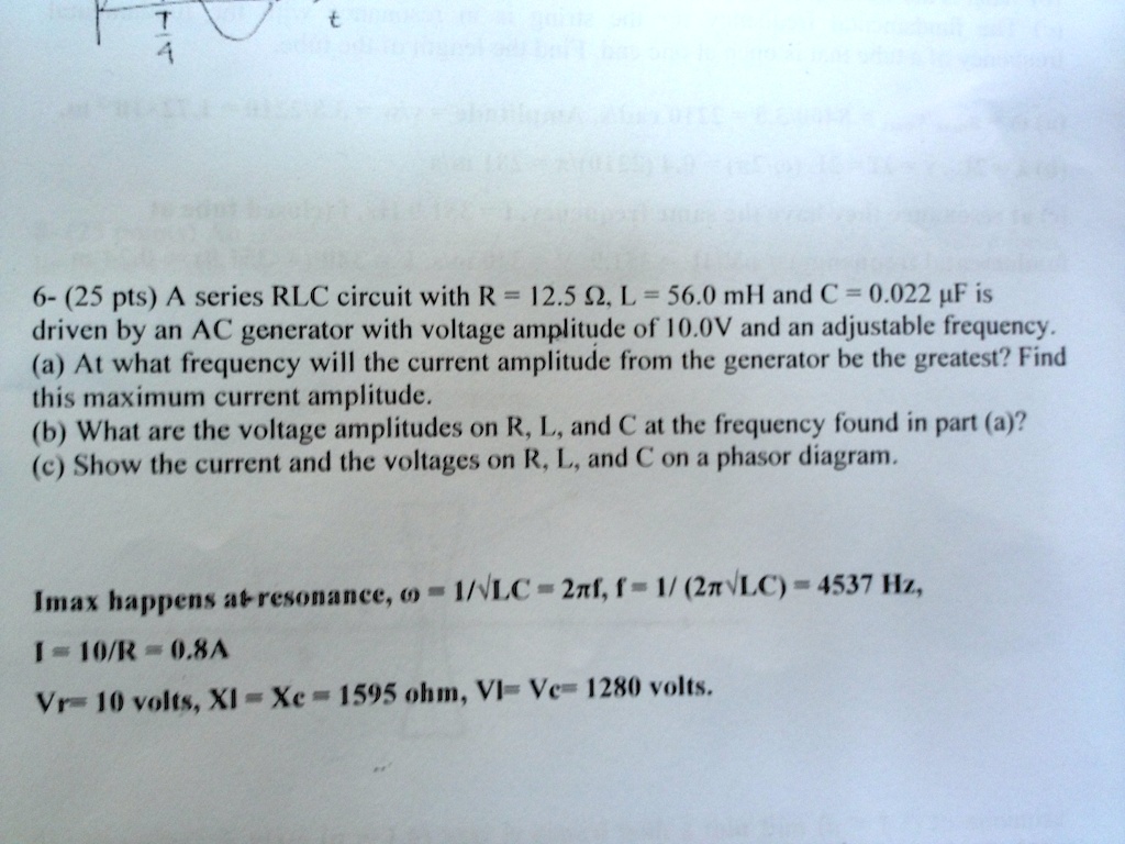 6- (25 pts) A series RLC circuit with R = 12.5 ?, L = 56.0 mH and C = 0.022 µF is driven by an ...