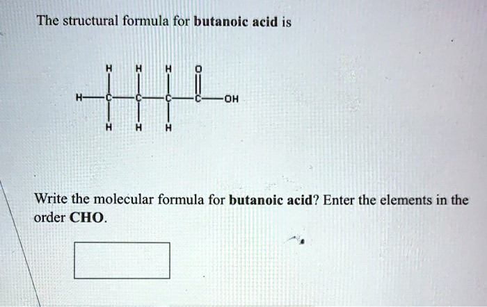 Solved The Structural Formula For Butanoic Acid Is Oh Write The Molecular Formula For Butanoic