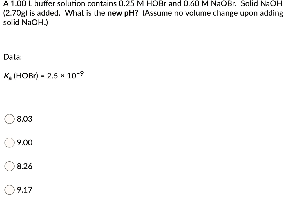 SOLVED: A 1.00 L buffer solution contains 0.25 M HOBr and 0.60 M NaOBr: Solid NaOH (2.70g) is ...