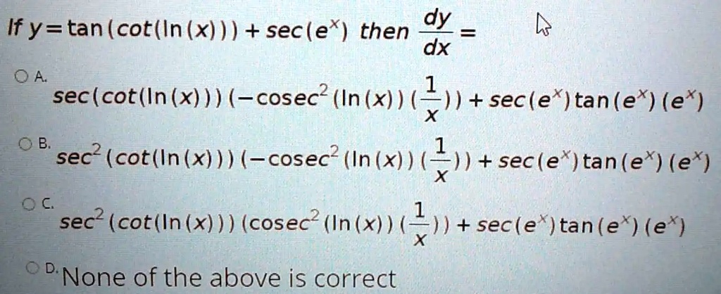 SOLVED: If y = tan(cot(ln(x))) + sec(ex), then dy = dx * sec(cot(ln(x))) * (cosec(ln(x)) * x ...