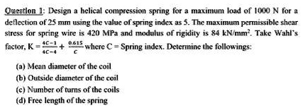SOLVED: Question 1: Design a helical compression spring for a maximum ...