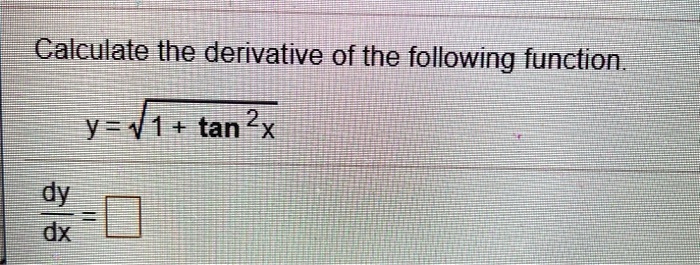 SOLVED: Calculate the derivative of the following function y = V1 + tan ...