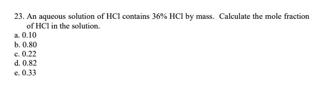SOLVED: 23 An aqueous solution of HCI contains 36% HCI by mass ...