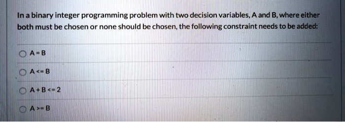 Solved In A Binary Integer Programming Problem With Two Decision Variables A And B Where