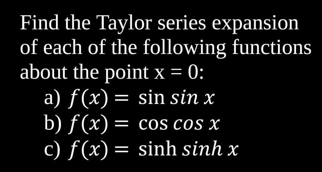 SOLVED: Find the Taylor series expansion of each of the following ...