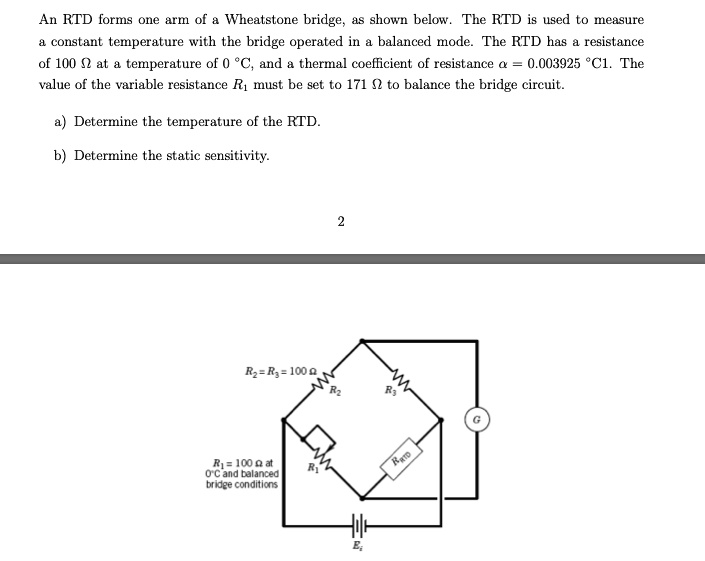 An RTD forms one arm of a Wheatstone bridge, as shown below. The RTD is used to measure a ...