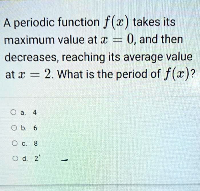 SOLVED: A periodic function f (a takes its maximum value at x 0,and then decreases, reaching its ...