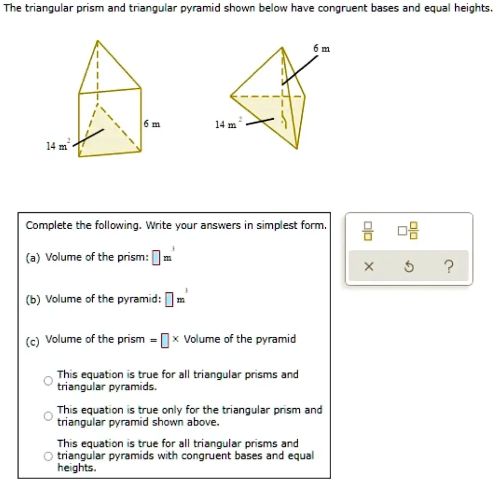 The triangular prism and triangular pyramid shown below have congruent bases and equal heights ...