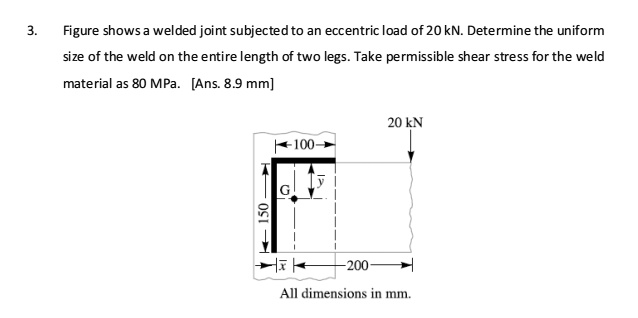3. Figure shows a welded joint subjected to an eccentric load of 20 kN ...
