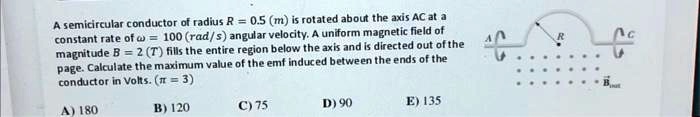 SOLVED: A semicircular conductor of radius R = 0.5 m is rotated about the axis AC at a constant ...