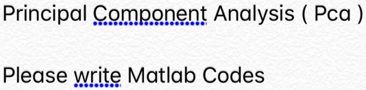 SOLVED: Principal Component Analysis (Pca Please write Matlab Codes SOLVED: Principal Component Analysis (Pca Please write Matlab Codes
