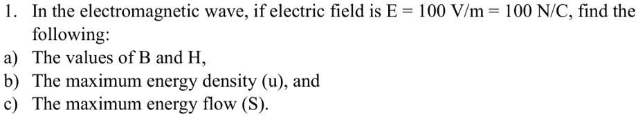 SOLVED: 1. In the electromagnetic wave, if electric field is E = 100 V ...