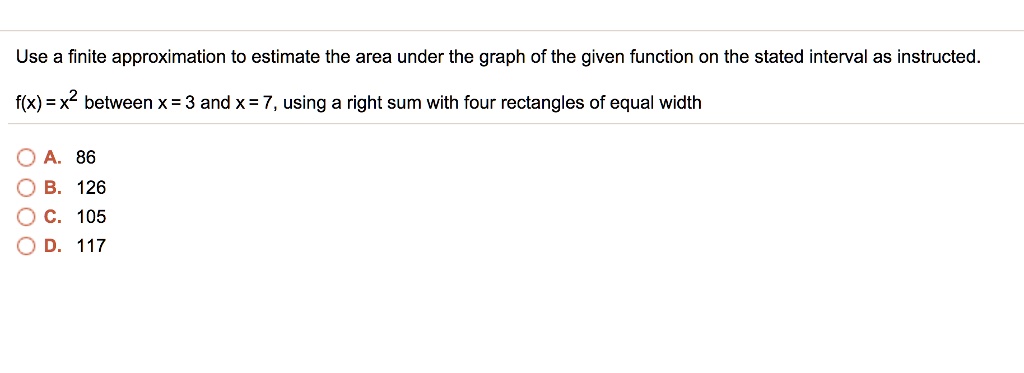 SOLVED: Use a finite approximation to estimate the area under the graph ... SOLVED: Use a finite approximation to estimate the area under the graph ...