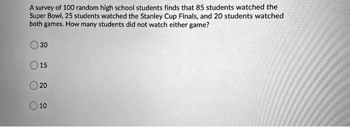 a survey of 100 random high school students finds that 85 students ...