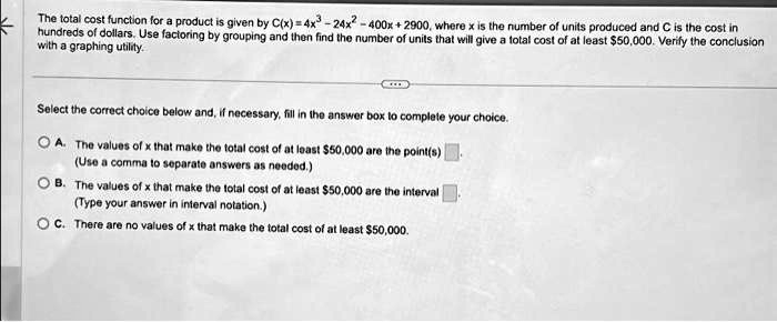 SOLVED: The total cost function for a product is given by C(x) = 4x³ - 24x² - 400x + 2900, where ...