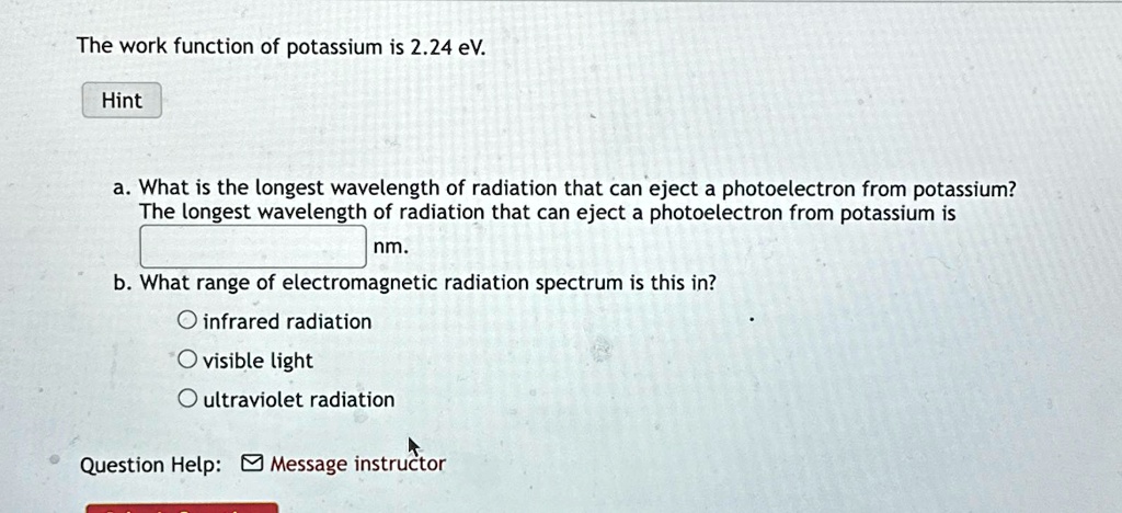 The work function of potassium is 2.24 eV. Hint a. What is the longest ...