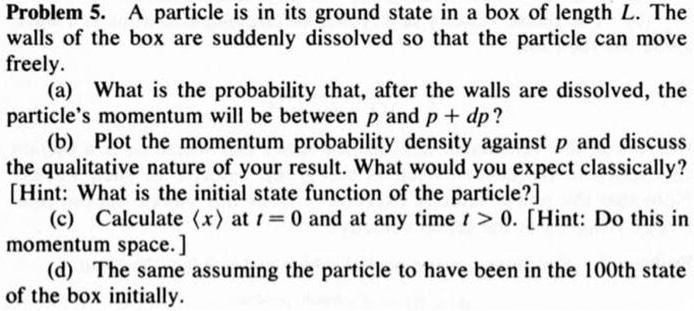 SOLVED: Problem 5. A particle is in its ground state in a box of length L. The walls of the box ...