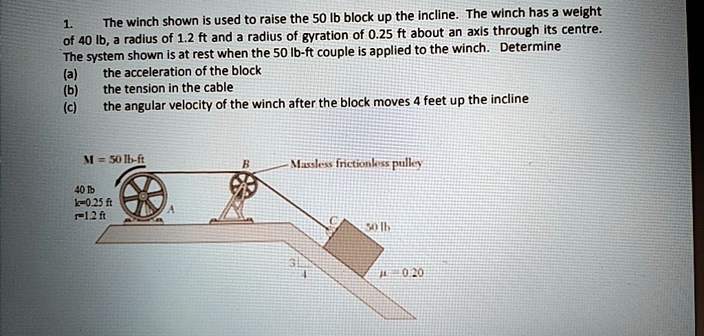 1. The winch shown is used to raise the 50 lb block up the incline. The ...