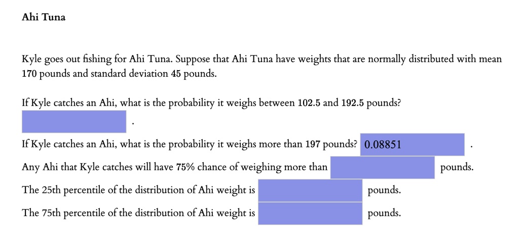 SOLVED: Kyle goes out fishing for Ahi Tuna. Suppose that Ahi Tuna have ...
