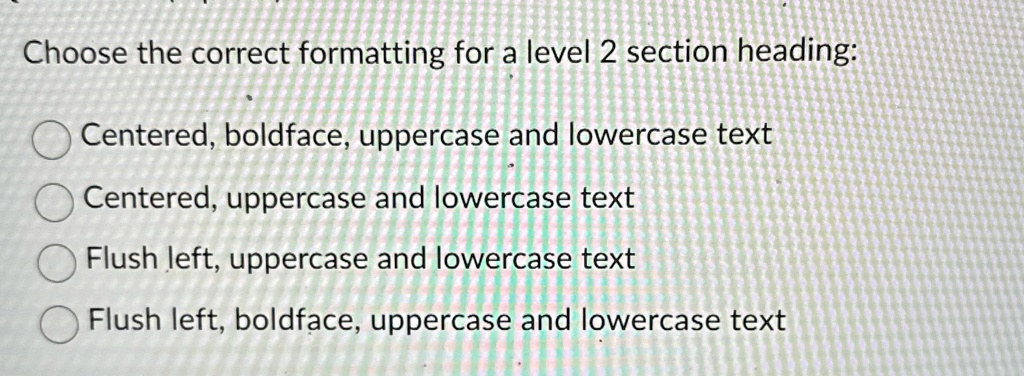 Choose the correct formatting for a level 2 section heading: Centered ...