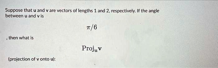 suppose that u and are vectors of lengths 1 and 2 respectively if the ...