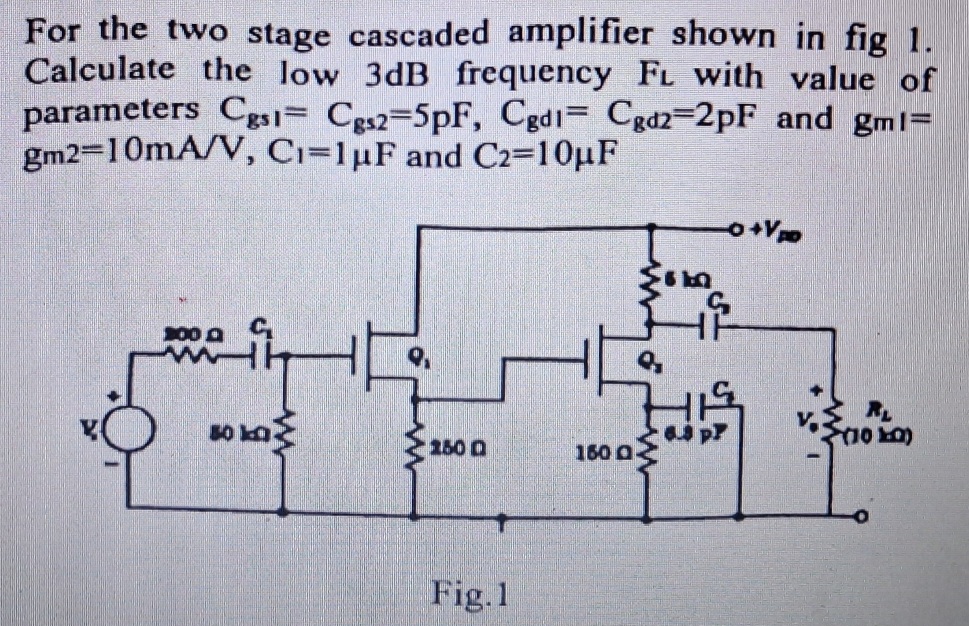 For the two stage cascaded amplifier shown in fig 1 . Calculate the low ...