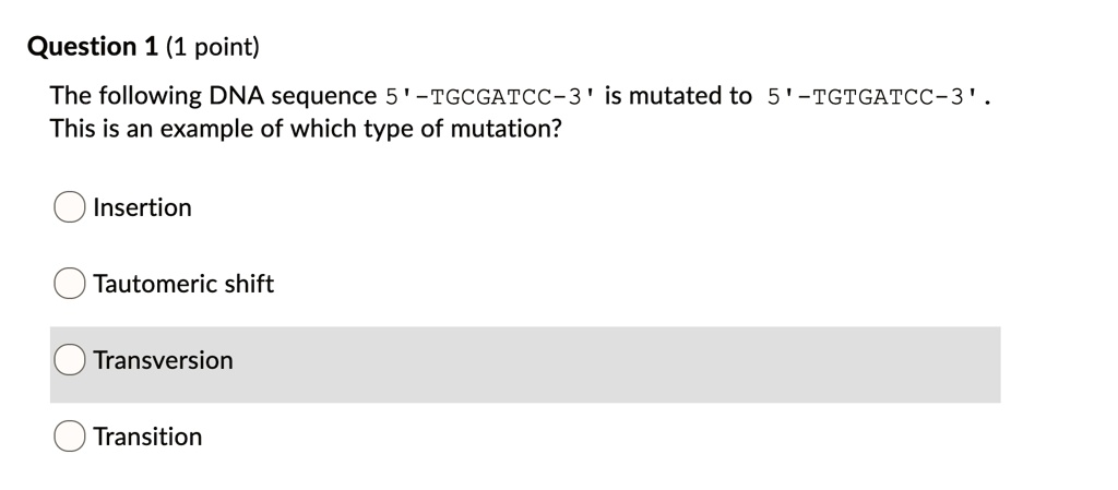 SOLVED: Question 1 (1 point): The following DNA sequence 5'-TGCGATCC-3' is mutated to 5 ...