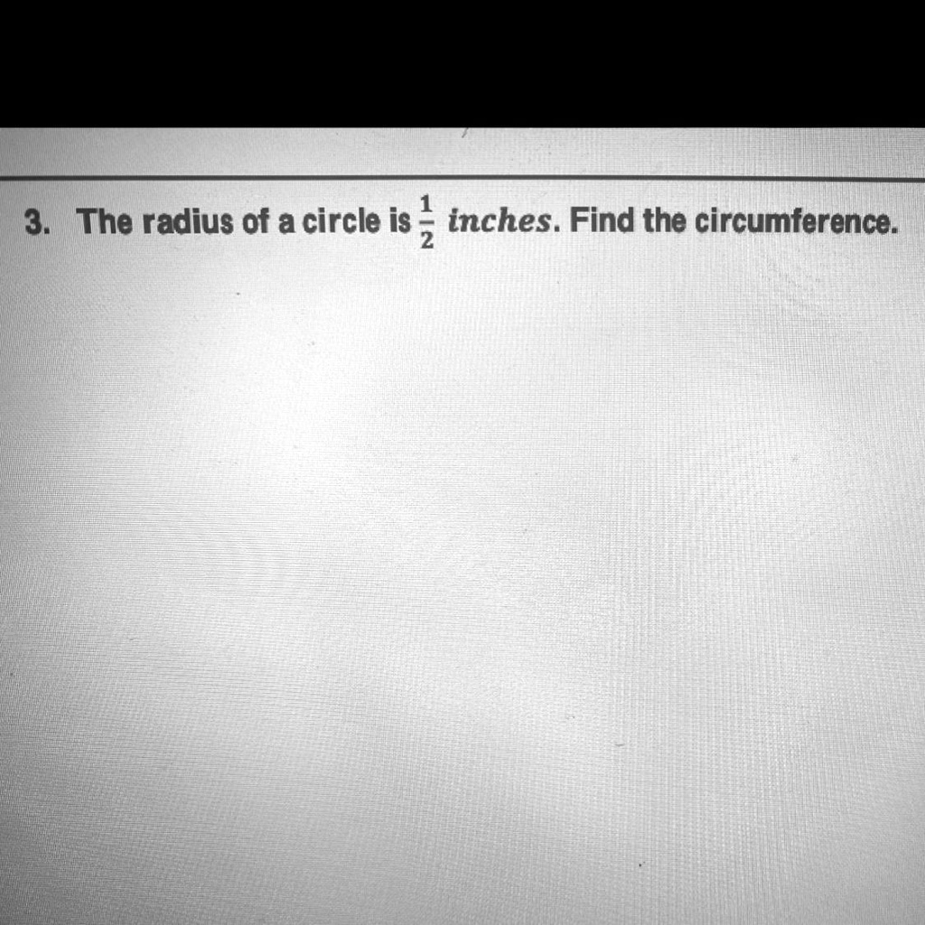SOLVED: 'The radius of the circle is 1/2 inches. Find the circumference ...