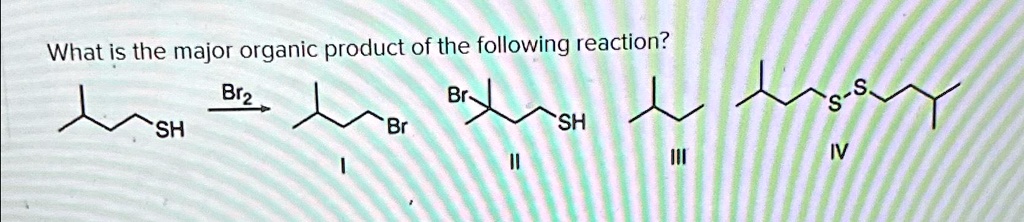 What is the major organic product of the following reaction? Br2 SH Br ...