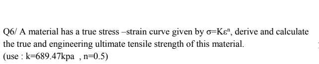 SOLVED: Q6/ A material has a true stress strain curve given by 0-Ke ...