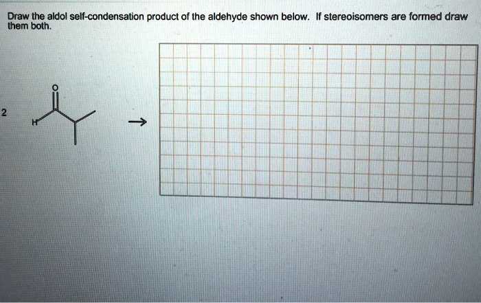 SOLVED: Draw the aldol self-condensation product of the aldehyde shown ...